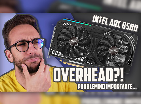 Intel Arc B580 & Overhead: "Problemino" importante? - HW Legend Modding